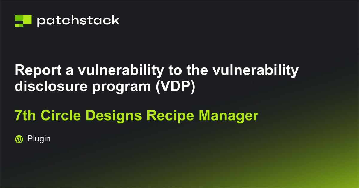 7th Circle Designs Recipe Manager - Managed Vulnerability Disclosure Program - Patchstack
